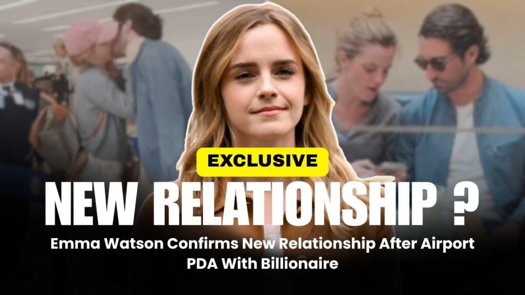 Emma Watson Confirms New Relationship After Airport PDA With ...
